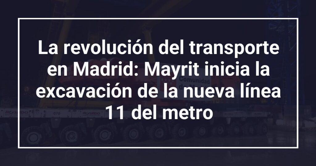 La revolución del transporte en Madrid: Mayrit inicia la excavación de ...